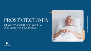Prostatectomia: quais os cuidados após a cirurgia de próstata? - Dr ...