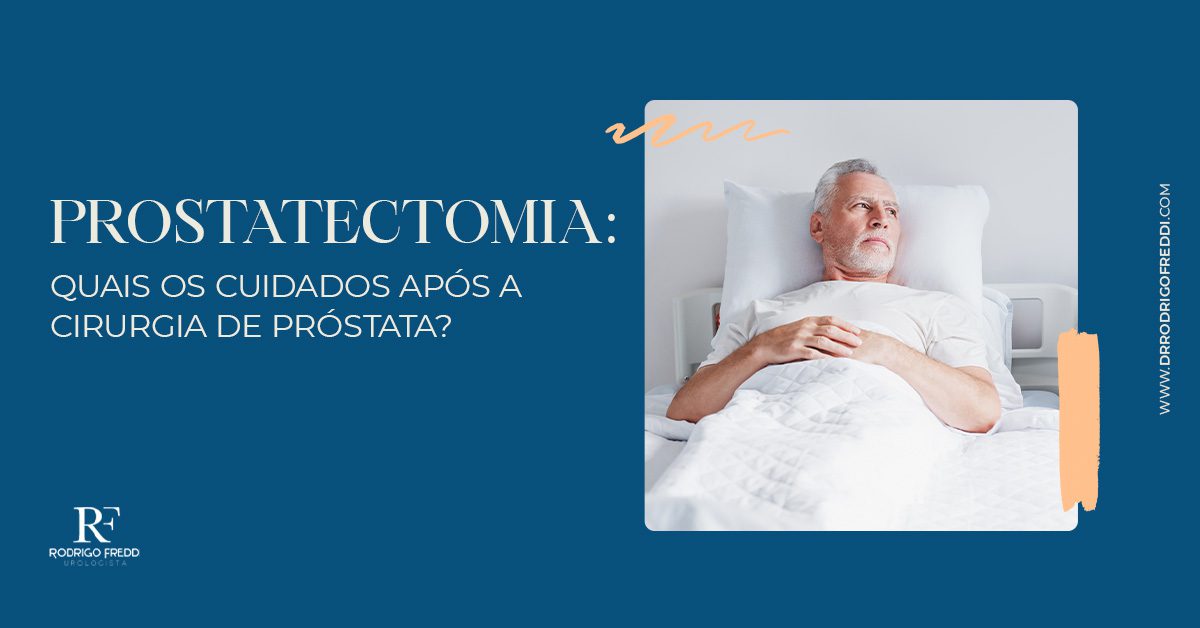 Prostatectomia: quais os cuidados após a cirurgia de próstata? - Dr ...